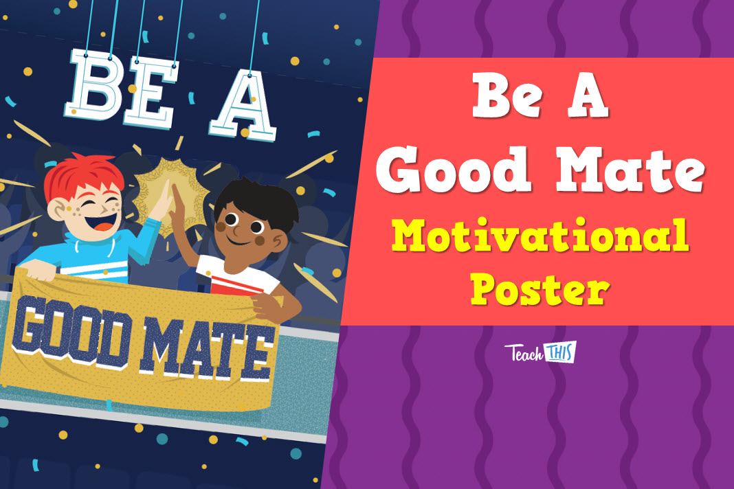 Be a Good Mate - Motivational Poster :: Teacher Resources and Classroom ...
