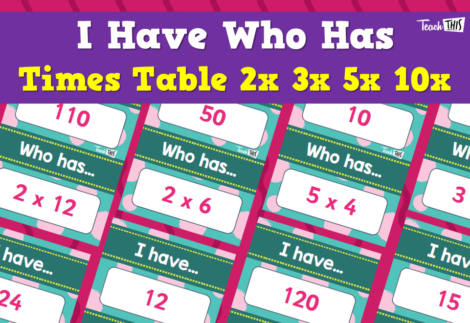 I Have, Who Has - Times Tables - 2x 3x 5x 10x :: Teacher Resources and ...