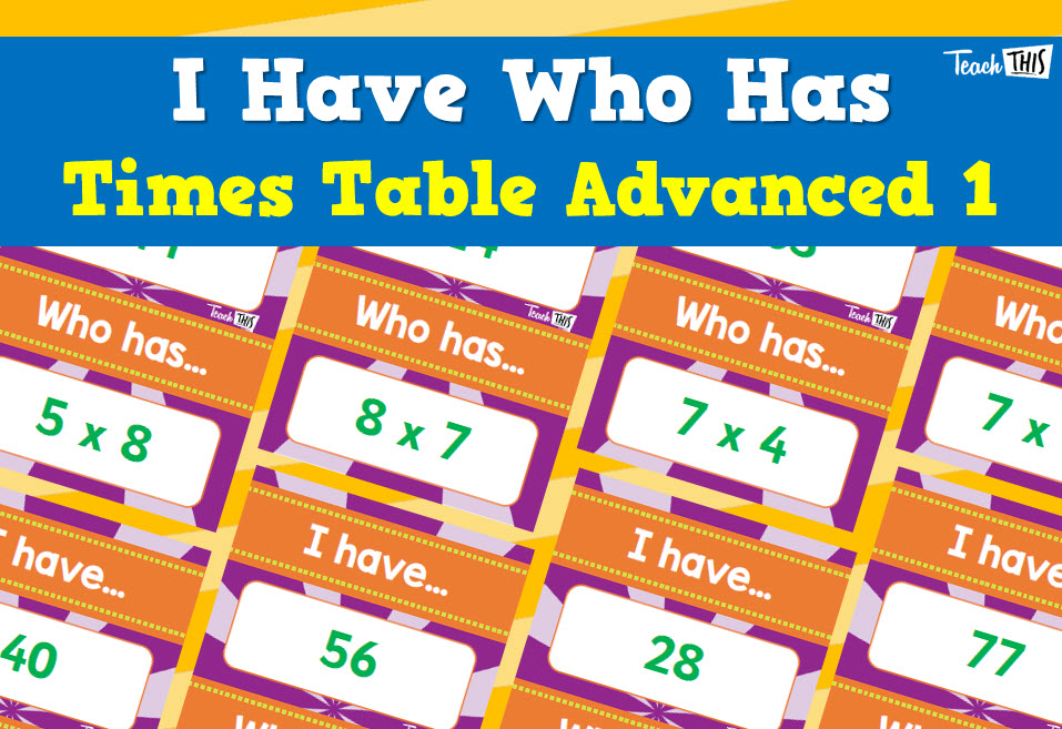 I Have, Who Has - Times Tables - Advanced 1 :: Teacher Resources and ...