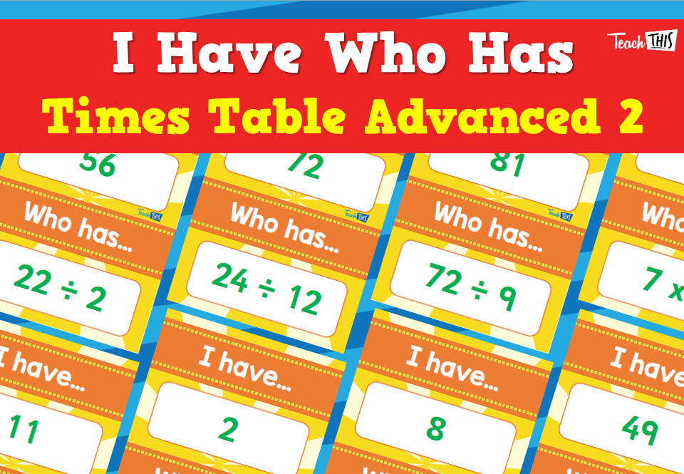 I Have, Who Has - Times Tables - Advanced 2 :: Teacher Resources and ...