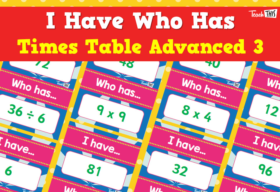 I Have, Who Has - Times Tables - Advanced 3 :: Teacher Resources and ...