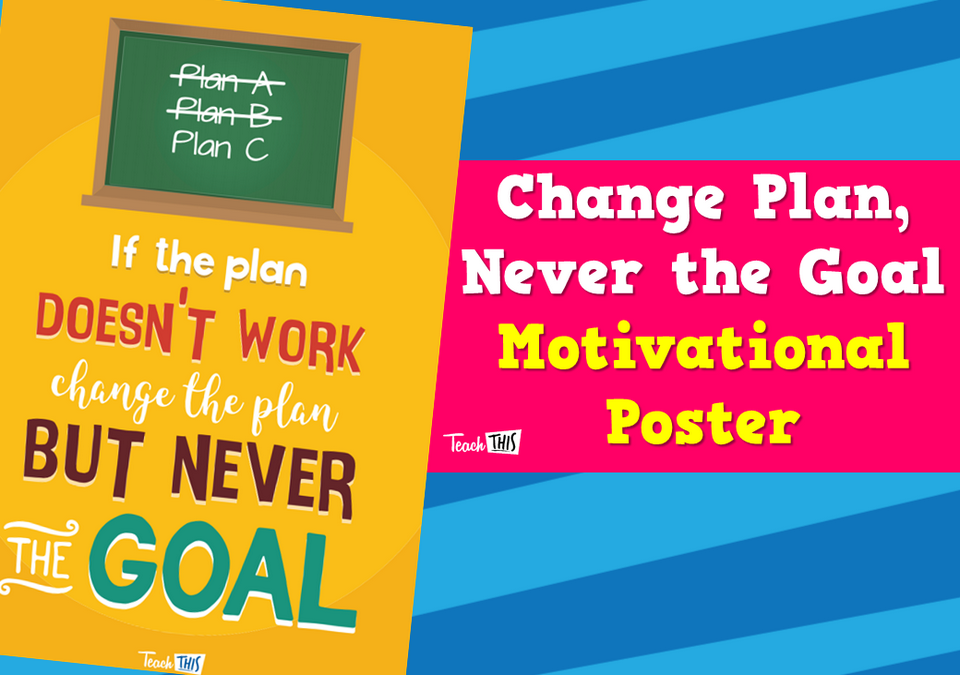 Change Plan, Never the Goal - Motivational Poster :: Teacher Resources ...