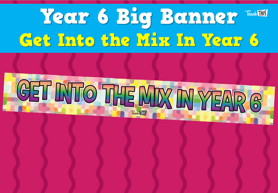 Year 6 Big Banner - Get Into the Mix in Year 6 :: Teacher Resources and ...