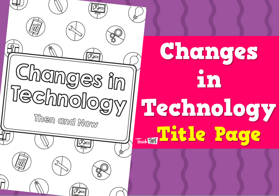 Changes in Technology - Title Page :: Teacher Resources and Classroom ...