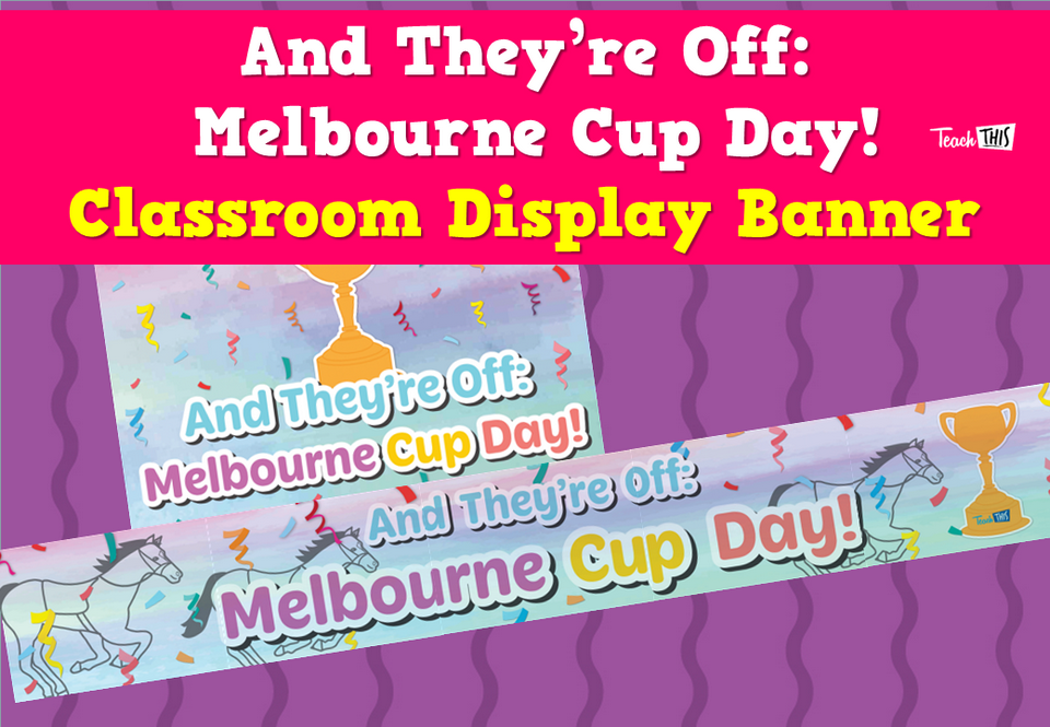 And They’re Off: Melbourne Cup Day! - Classroom Display Banner ...